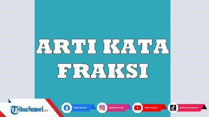 Arti Kata Fraksi dalam Konteks Partai Politik, Ini Fungsi Beserta ...