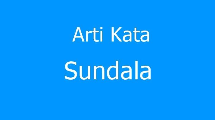 Arti Sundala Adalah, Jangan Asal Sebut Memiliki Makna Kasar, Ini ...