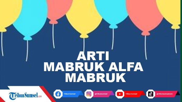 Arti Mabruk Alfa Mabruk Adalah, Sering Jadi Ucapan Selamat Ulang Tahun ...