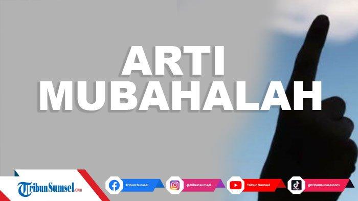 Apa Arti Mubahalah Adalah? Ini Penjelasan Lengkap dalam Al Quran dan ...