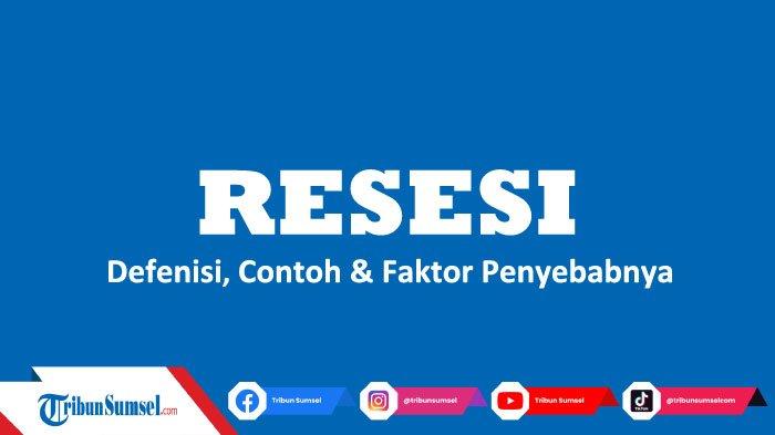 Resesi Adalah Apa? Ini Defenisi Lengkap, Penyebab Beserta Contohnya ...