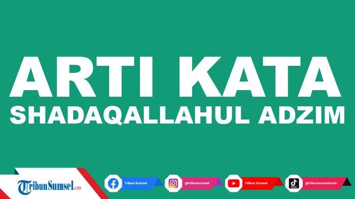 Arti Shadaqallahul Adzim, Ucapan yang Populer Setelah Membaca Al Quran ...