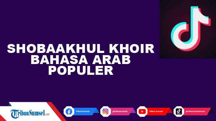 Arti Shobaakhul Khoir Bahasa Arab Populer, Ini Penjelasan dan Contoh Penggunaan - Tribunsumsel.com