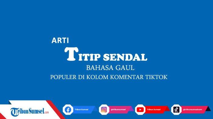Apa Arti Titip Sendal dalam Bahasa Gaul? Kata yang Populer di Kolom ...
