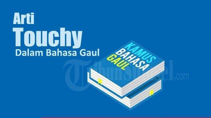 Apa Arti Touchy dalam Bahasa Gaul? Digunakan Sebagai Sindiran, Ini ...
