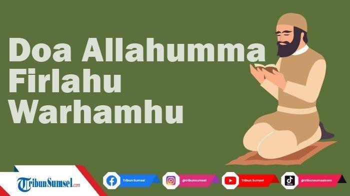 Bacaan Doa Allahumma Firlahu Warhamhu: Arab, Latin dan Artinya ...