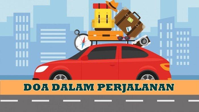 Bacaan Doa dalam Perjalanan Agar Dilindungi dan Selamat Sampai Tujuan ...