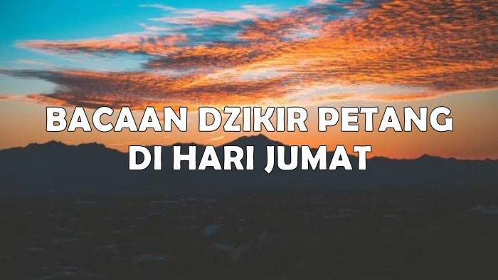 Bacaan Dzikir Sore (Petang) di Hari Jumat, Baik Diamalkan Setelah Ashar, Mustajab Doa Terkabul ...