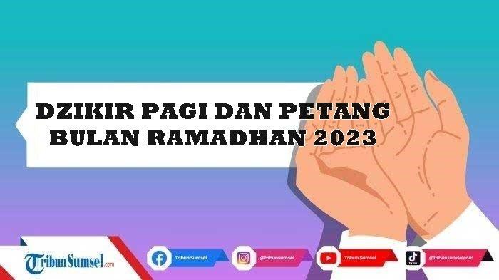 Bacaan Dzikir Pagi Dan Petang Diamalkan Di Bulan Ramadhan 1444h 2023