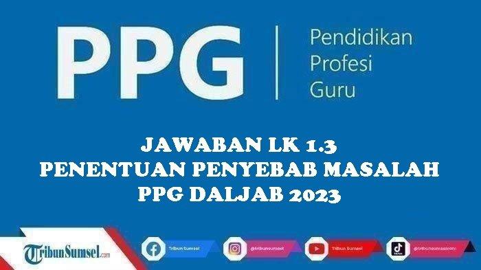 Cara Mengisi LK 1.3 Penentuan Penyebab Masalah PPG Tahun 2023, Lengkap Bentuk PDF Unduh di Sini ...