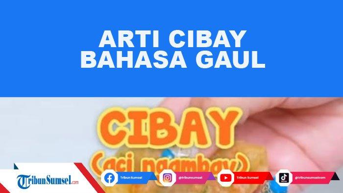 Apa Arti Cibay Adalah, Istilah Bahasa Gaul Populer dan VIral di Media ...