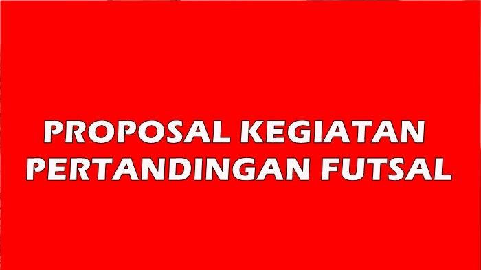 Contoh Proposal Kegiatan Pertandingan Futsal Persahabatan 2022, Lengkap ...