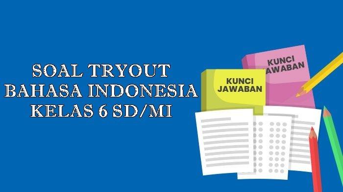 Contoh Soal dan Kunci Jawaban Try Out Bahasa Indonesia Kelas 6 SD Semester Genap, Pilihan Ganda ...