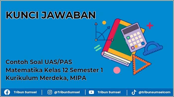 30 Contoh Soal UAS/PAS Matematika Kelas 12 Semester 1 Kurikulum Merdeka, MIPA, Lengkap Jawaban ...