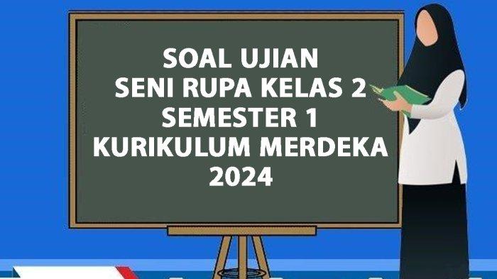 40 Soal SAS/PAS Seni Rupa Kelas 2 Semester 1 Kurikulum Merdeka 2024 dan Kunci Jawaban ...