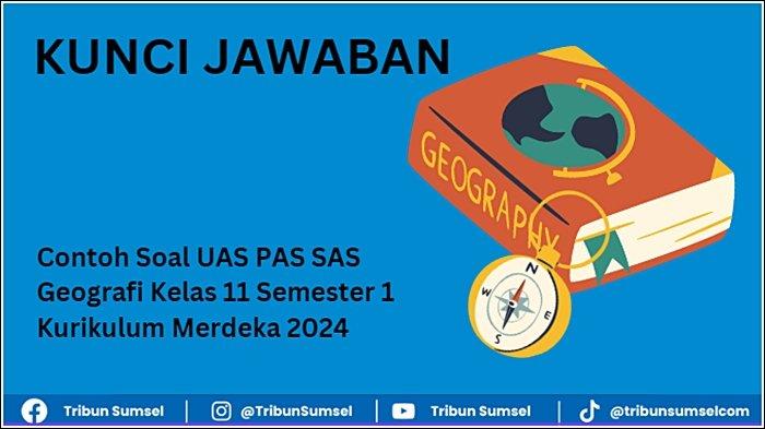 80 Contoh Soal UAS PAS SAS Geografi Kelas 11 Semester 1 Kurikulum Merdeka 2024 dan Kunci Jawaban ...