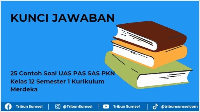 25 Contoh Soal UAS PAS SAS PKN Kelas 12 Semester 1 Kurikulum Merdeka, Lengkap Kunci Jawaban ...