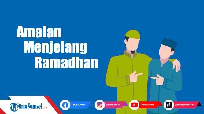 5 Amalan Sunnah Menjelang Ramadhan 2023, Sebagai Persiapan Sebelum Puasa - Tribunsumsel.com