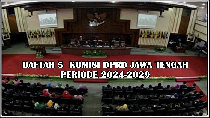 Daftar 5 Komisi DPRD Jawa Tengah Periode 2024-2029, Ketua Hingga Anggota Lengkap - Tribunsumsel.com