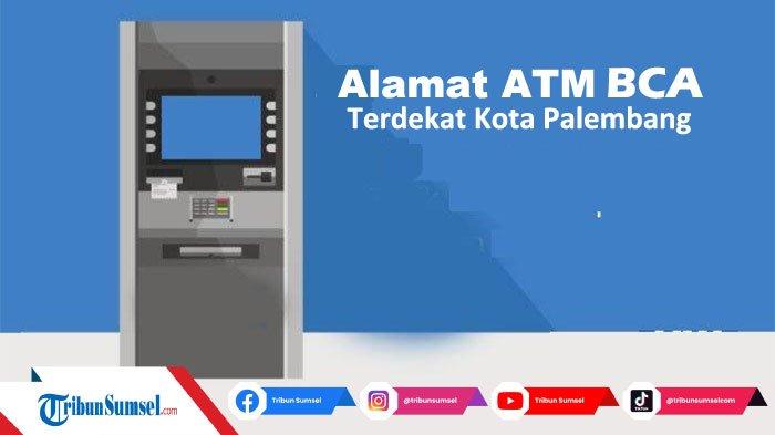Daftar 150 Alamat ATM BCA Terdekat di Kota Palembang Untuk Tarik dan Setor Tunai - Tribunsumsel.com