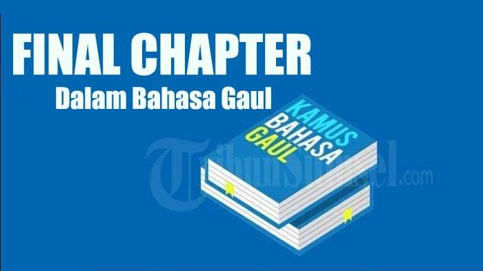 Final Chapter dalam Bahasa Gaul Artinya Apa? Kosa Kata Bahasa Inggris ...