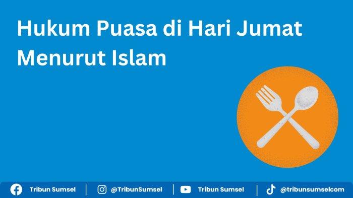 Hukum Puasa di Hari Jumat Menurut Islam, Penjelasan Lengkap Berdasarkan ...