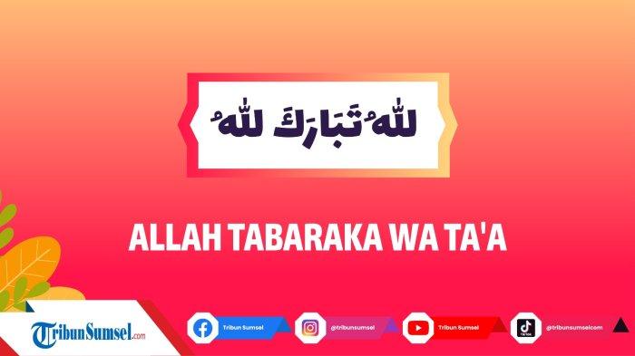 Arti Allah Tabaraka Wa Taala, Allah Azza Wa Jalla, Allah Taala dan ...