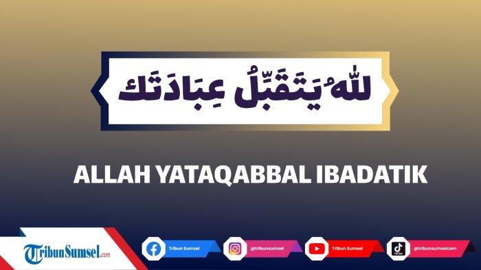 Arti Allah Ya Taqabbal Ibadatik, Doa Mohon Ibadah Diterima, Berikut ...