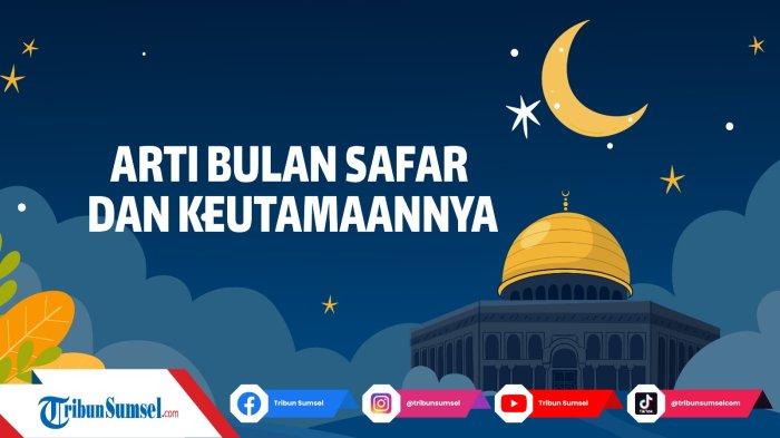 Arti Bulan Safar, Bulan Setelah Muharram, Berikut Sejarah dan Peristiwa Besar Terjadi di Bulan ...