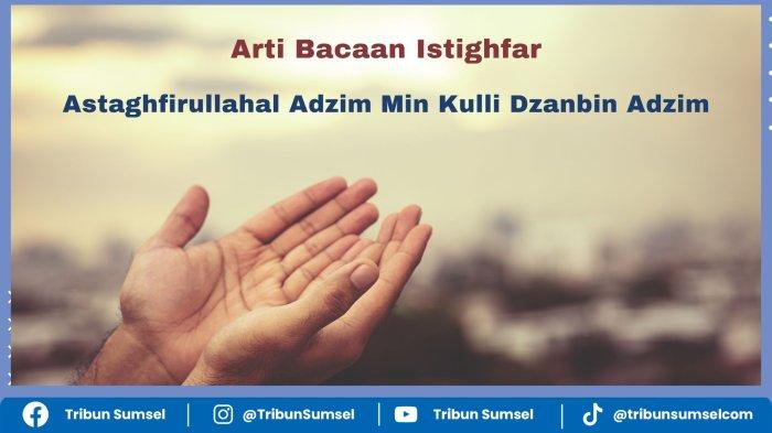 Arti Astaghfirullahal Adzim Min Kulli Dzanbin Adzim, Bacaan Istighfar ...