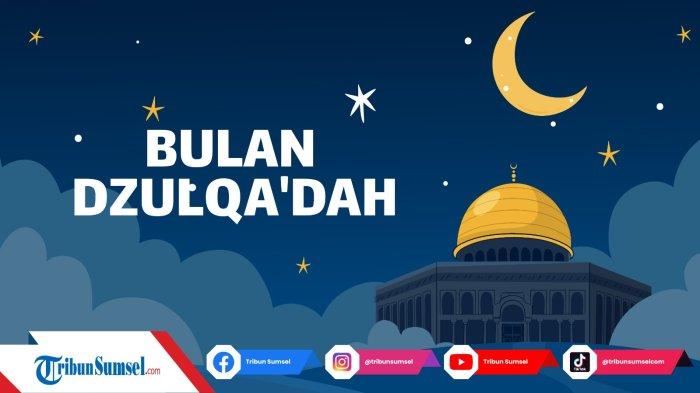 Arti Kata Dzulqadah atau Zulkaidah, Bulan ke-11 Tahun Hijriyah, Berikut ...