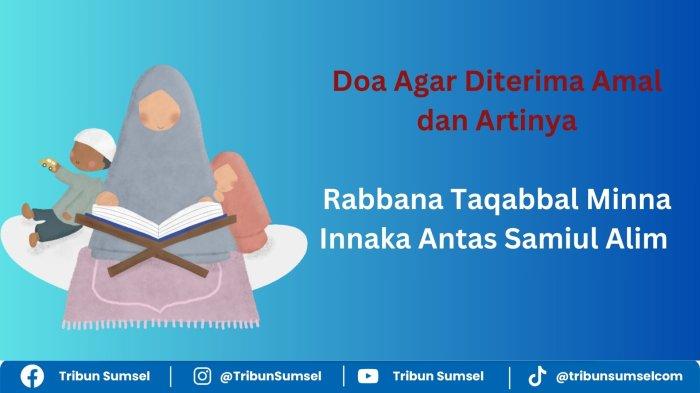 Arti Rabbana Taqabbal Minna Innaka Antas Samiul Alim, Doa Mohon Diterima Amalan, Doanya Nabi ...