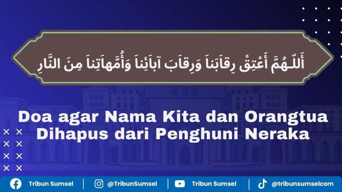 Allahumma A'tiq Riqabana Wa Riqaba Abaa'ina, Doa Menghapus Nama kita ...