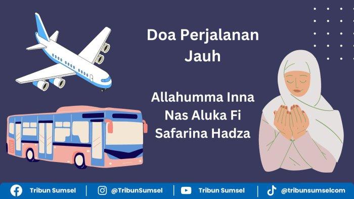 Bacaan Doa Perjalanan Jauh, Allahumma Inna Nas Aluka Fi Safarina Mohon ...