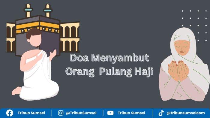 Doa Menyambut Orang Pulang Haji, Dilengkapi Contoh Teks Doa dari Orang ...