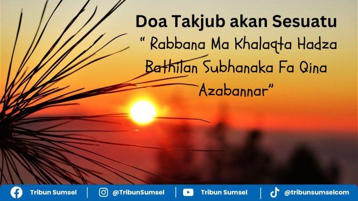 Doa Takjub akan Sesuatu dan Artinya Rabbana Ma Khalaqta Hadza Bathilan ...