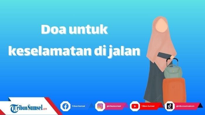 Doa-doa untuk Keselamatan di Jalan dan Artinya, Allahummathwi Lahul ...