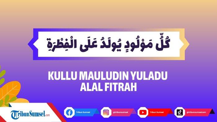 Arti Kullu Mauludin Yuladu Alal Fitrah, Anak Dilahirkan dengan ...