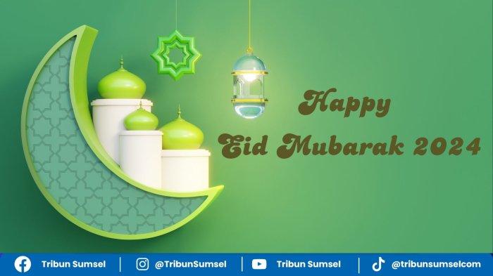 Arti Eid Mubarak, Happy Eid Mubarak 2024, Ucapan Selamat Lebaran ...