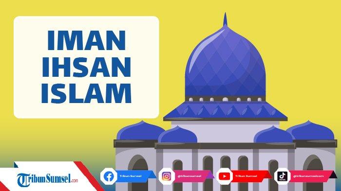 Arti Ihsan, Iman dan Islam, Tiga Kata Arab Dasar yang Penting Diketahui ...