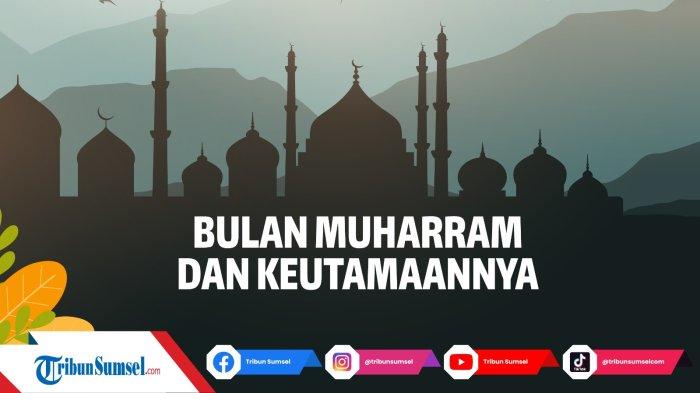Keutamaan Bulan Muharram dan Amalannya, Lengkap Penjelasan dan Dalil Muharram Disebut Bulan ...