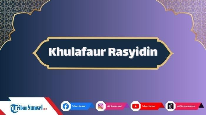 Arti Khulafaur Rasyidin, Sebutan 4 Pemimpin Setelah Rasulullah Wafat ...