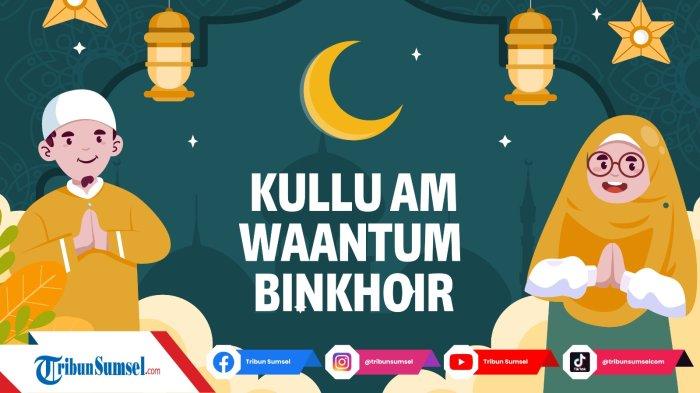 Arti Kullu Aam Wa Antum Bi Khair, Doa untuk Keluarga Teman dan Sahabat ...