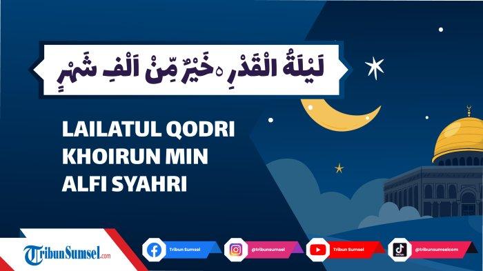 Arti Lailatul Qadri Khairun Min Alfi Syahri, Bacaan Surat Al Qadr ayat 3, Apa itu Lailatul Qadar ...