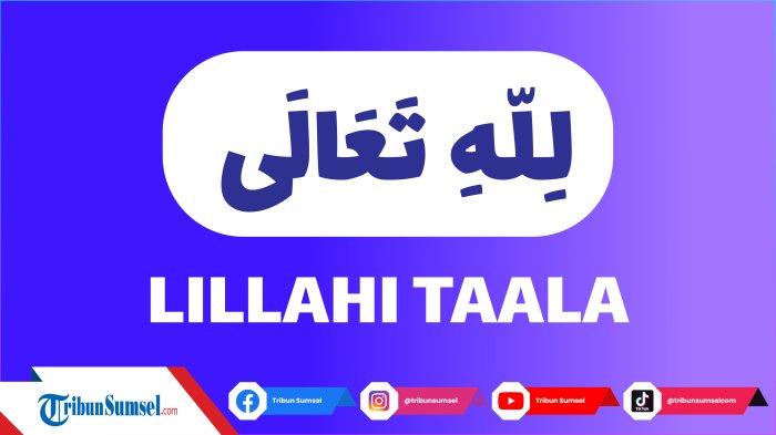 Arti Ikhlas Lillahi Taala Adalah, Istilah Sering Diucapkan untuk ...