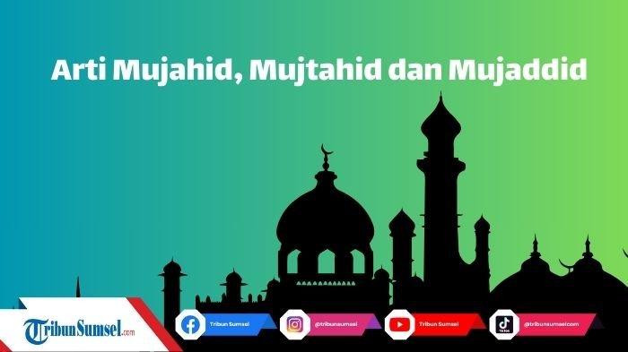 Arti Mujahid, Mujtahid, Mujaddid, Istilah Arab untuk Pejuang, Pemikir ...