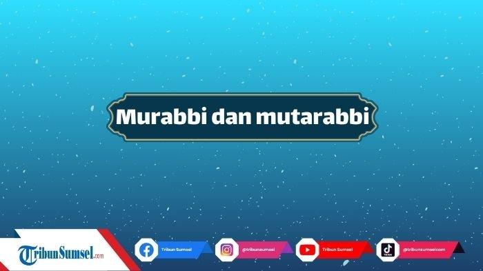 Arti Murabbi dan Mutarabbi, Istilah Arab untuk Guru dan Muridnya, Berikut Ciri Murabbi yang ...