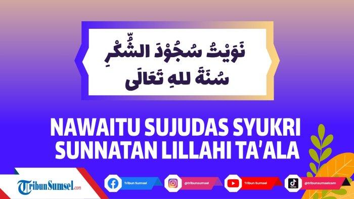 Arti Nawaitu Sujudas Syukri Sunnatan Lillahi Taala, Bacaan Niat Sujud Syukur & Tata Caranya ...