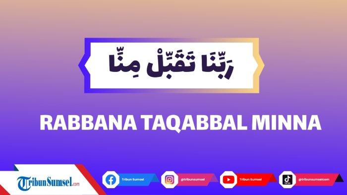 Arti Rabbana Taqabbal Minna Innaka, Doa Nabi Ibrahim-Nabi Ismail Bangun ...