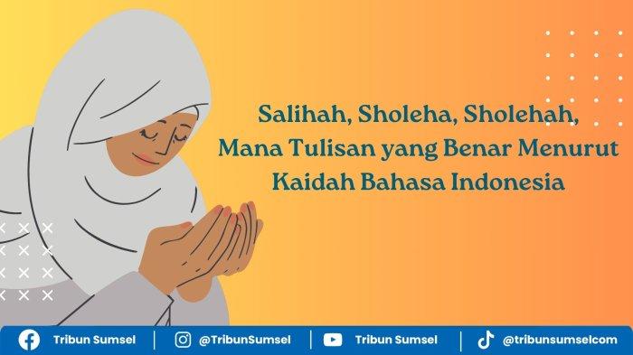 Solehah, Sholeha, Soleha atau Salihah, Mana Penulisan yang Benar ...
